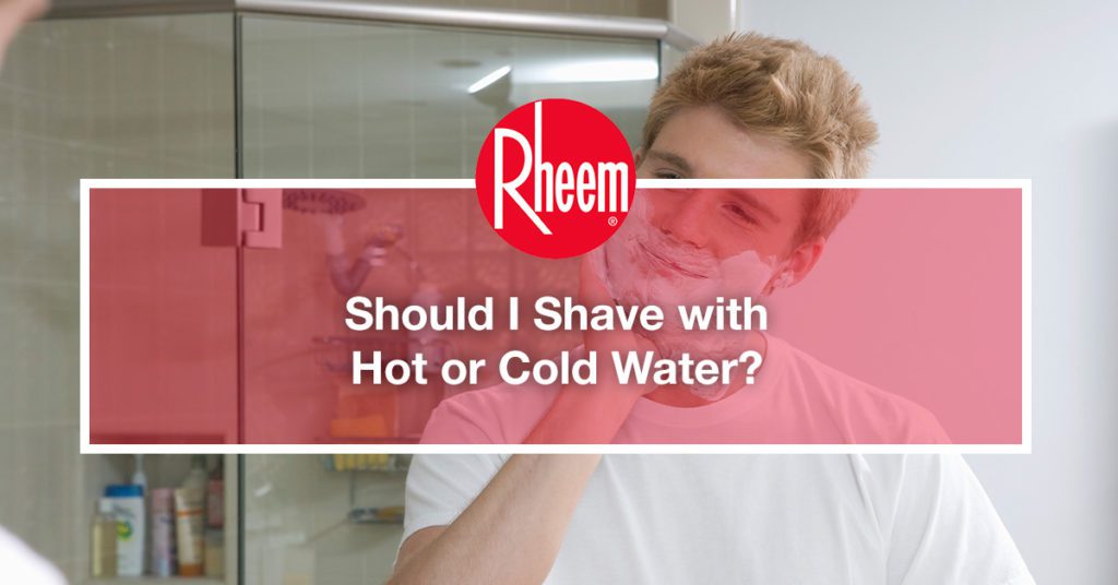 Should I Shave with Hot or Cold Water? - Rheem